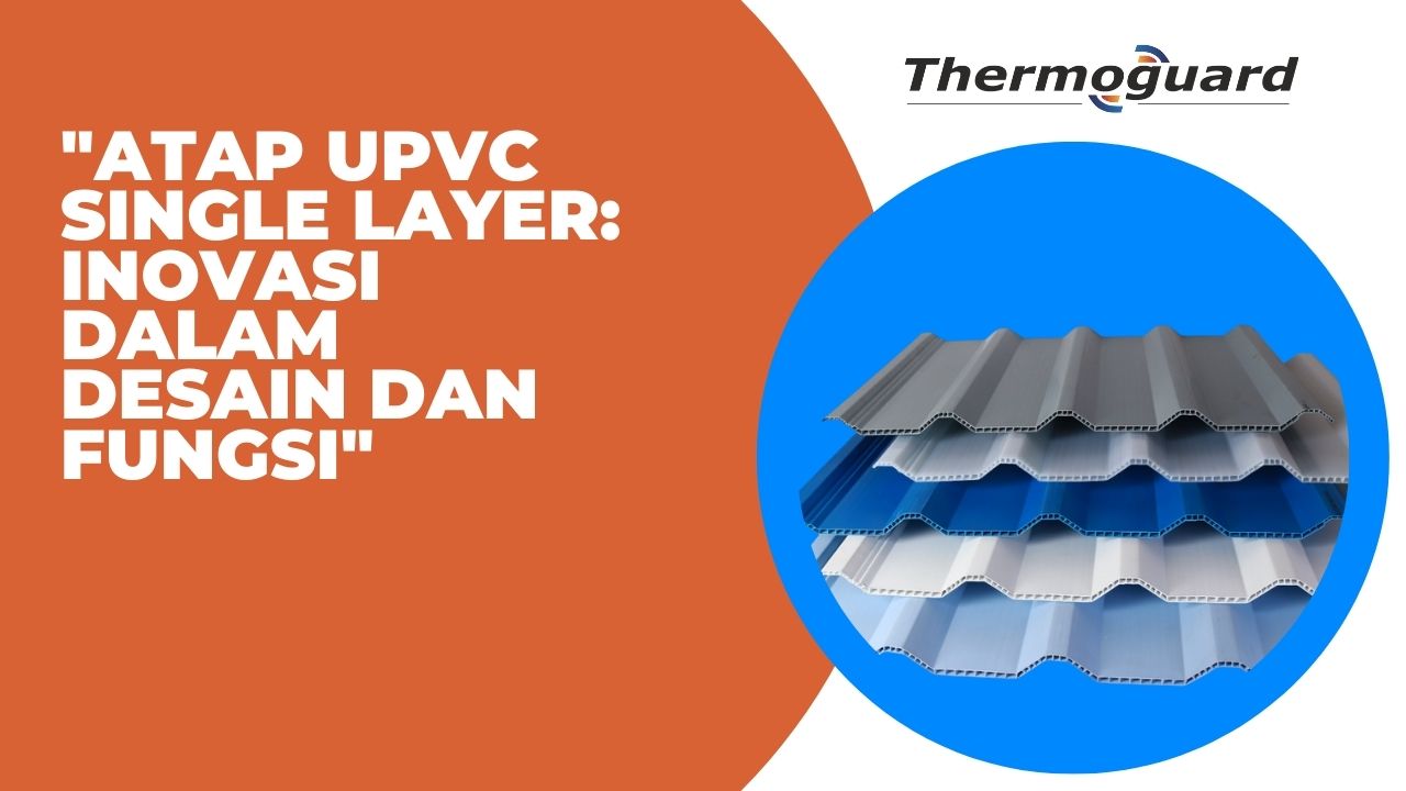 Atap UPVC Single Layer: Inovasi dalam Desain dan Fungsi - Atap UPVC Thermoguard - Solusi Atap ...
